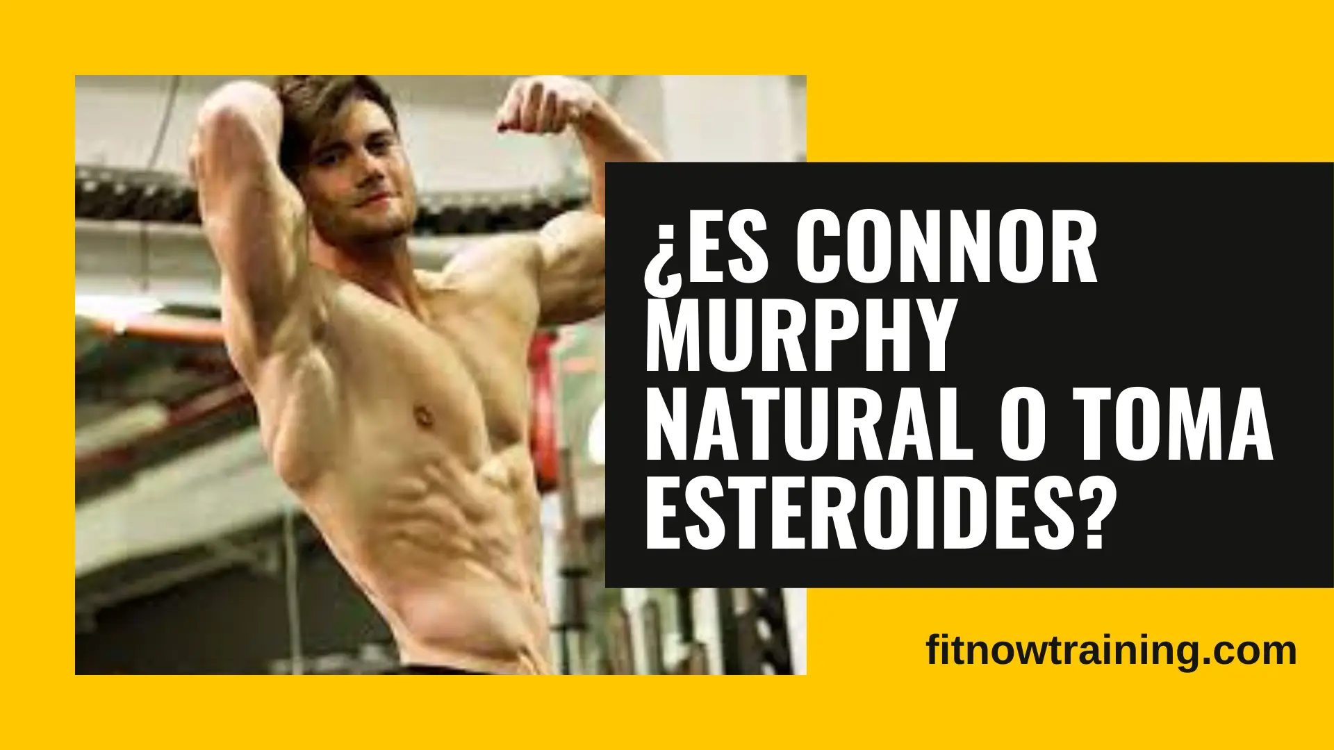¿Es Connor Murphy natural o toma esteroides? - FitNowTraining